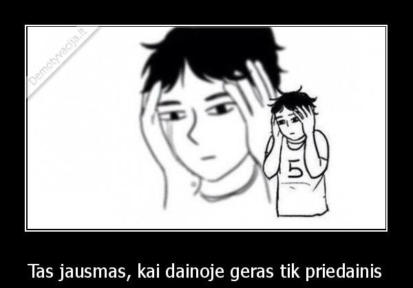 Tas jausmas, kai dainoje geras tik priedainis | Demotyvacija.lt